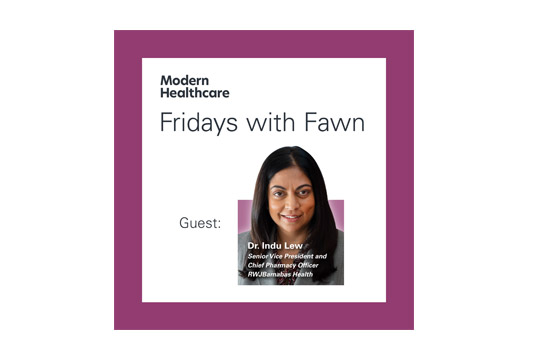 Modern Healthcare Fridays with Fawn, Indu Lew, Pharm D RWJBarnabas Health